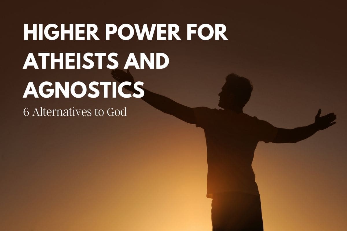 A Higher Power for Atheists & Agnostics: 6 Alternatives to God A Higher Power for Atheists & Agnostics: 6 Alternatives to God