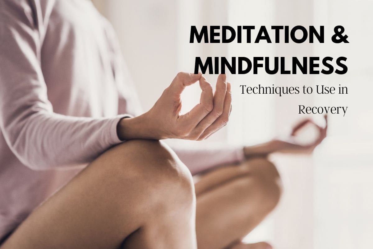 Meditation And Mindfulness Techniques To Use In Addiction Recovery