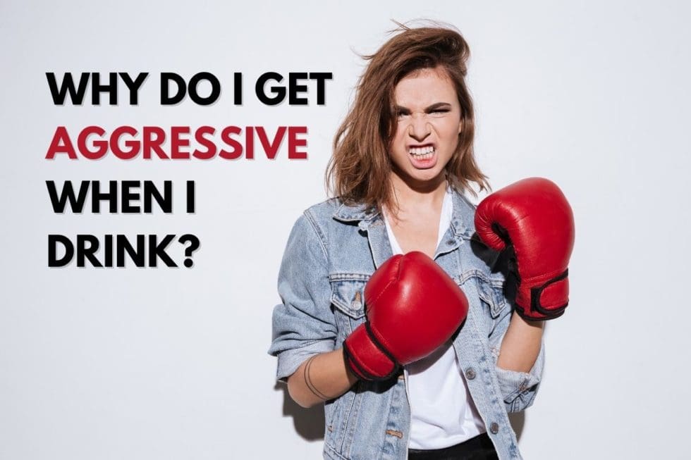 Why Do I Get Aggressive When I Drink?